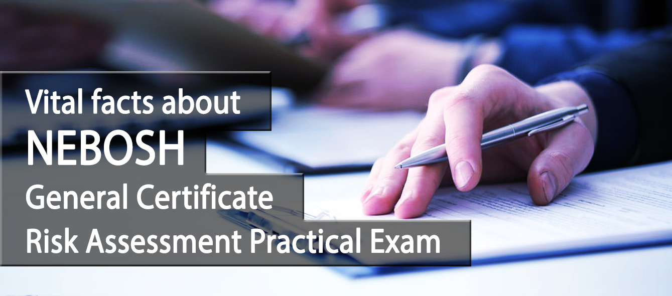 Vital facts about NEBOSH General Certificate Risk Assessment Practical ...