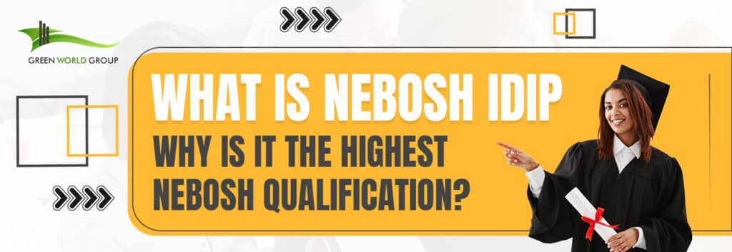 Nebosh Idip And Why Highest Nebosh Qualification - GREEN WORLD GROUP ...